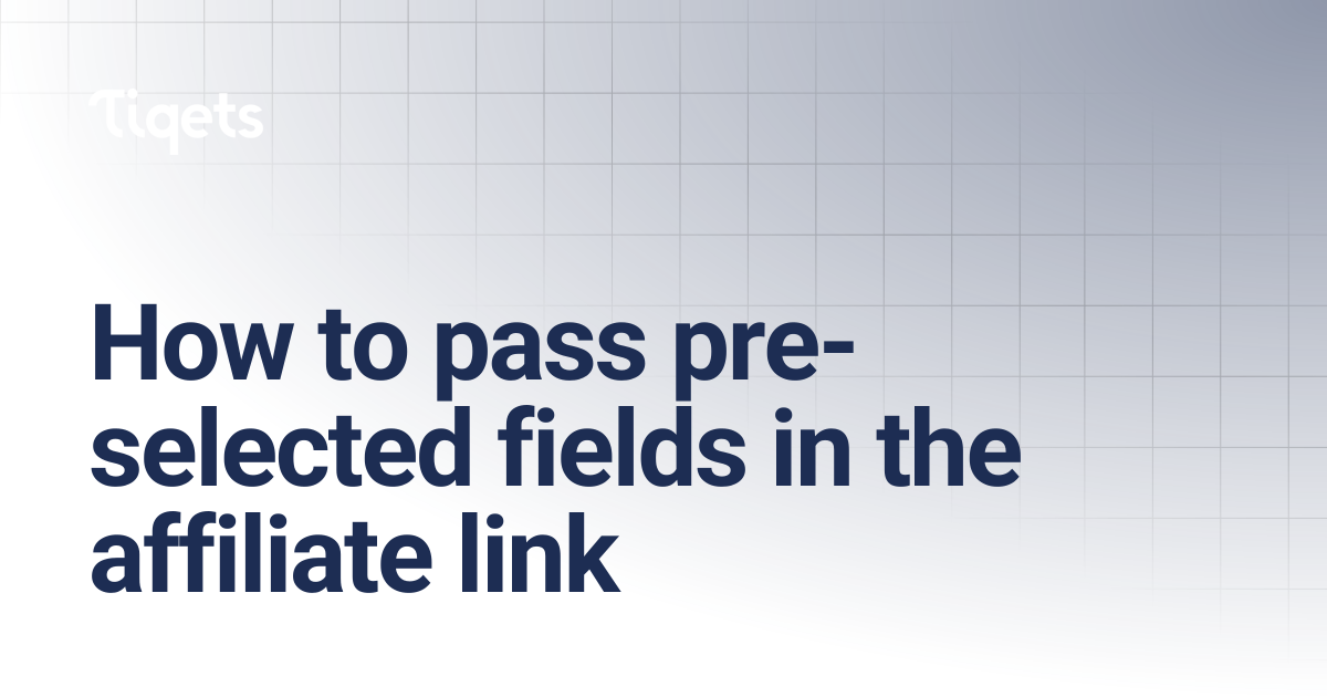 How to pass pre-selected fields in the affiliate link | Tiqets for ...